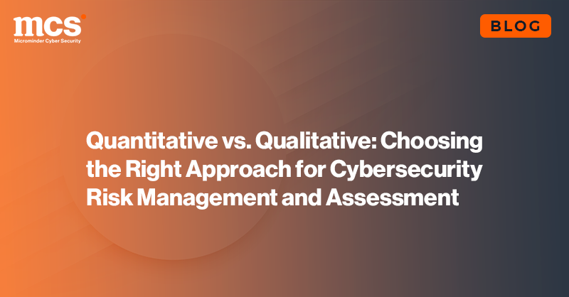 Quantitative vs. Qualitative: Choosing the Right Approach for Cybersecurity Risk Management and ...